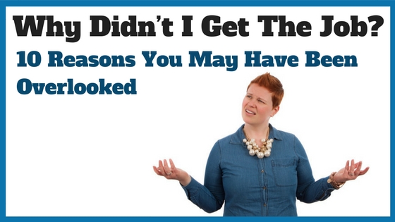 Why Didn't I Get The Job? 10 Reasons You May Have Been Overlooked ...